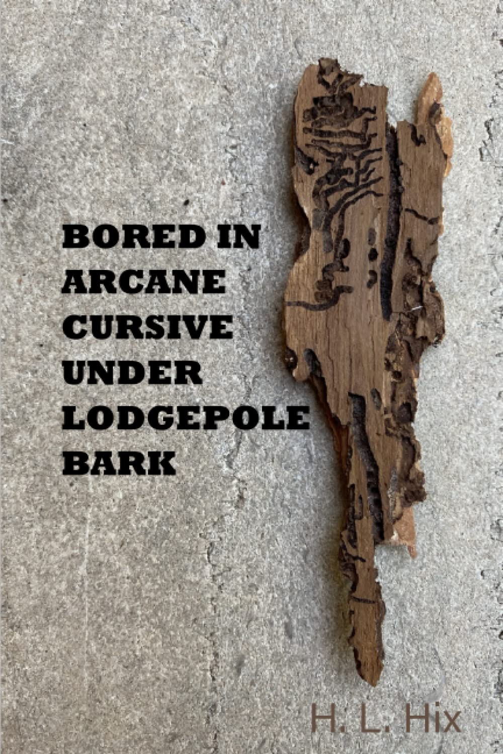 Bored in Arcane Cursive Under Lodgepole Bark by H. L. Hix – California ...