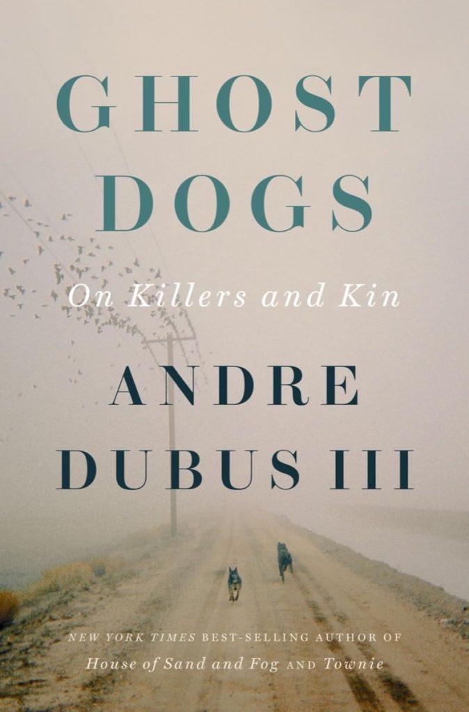 Ghost Dogs: On Killers and Kin by Andre Dubus III – California Review ...