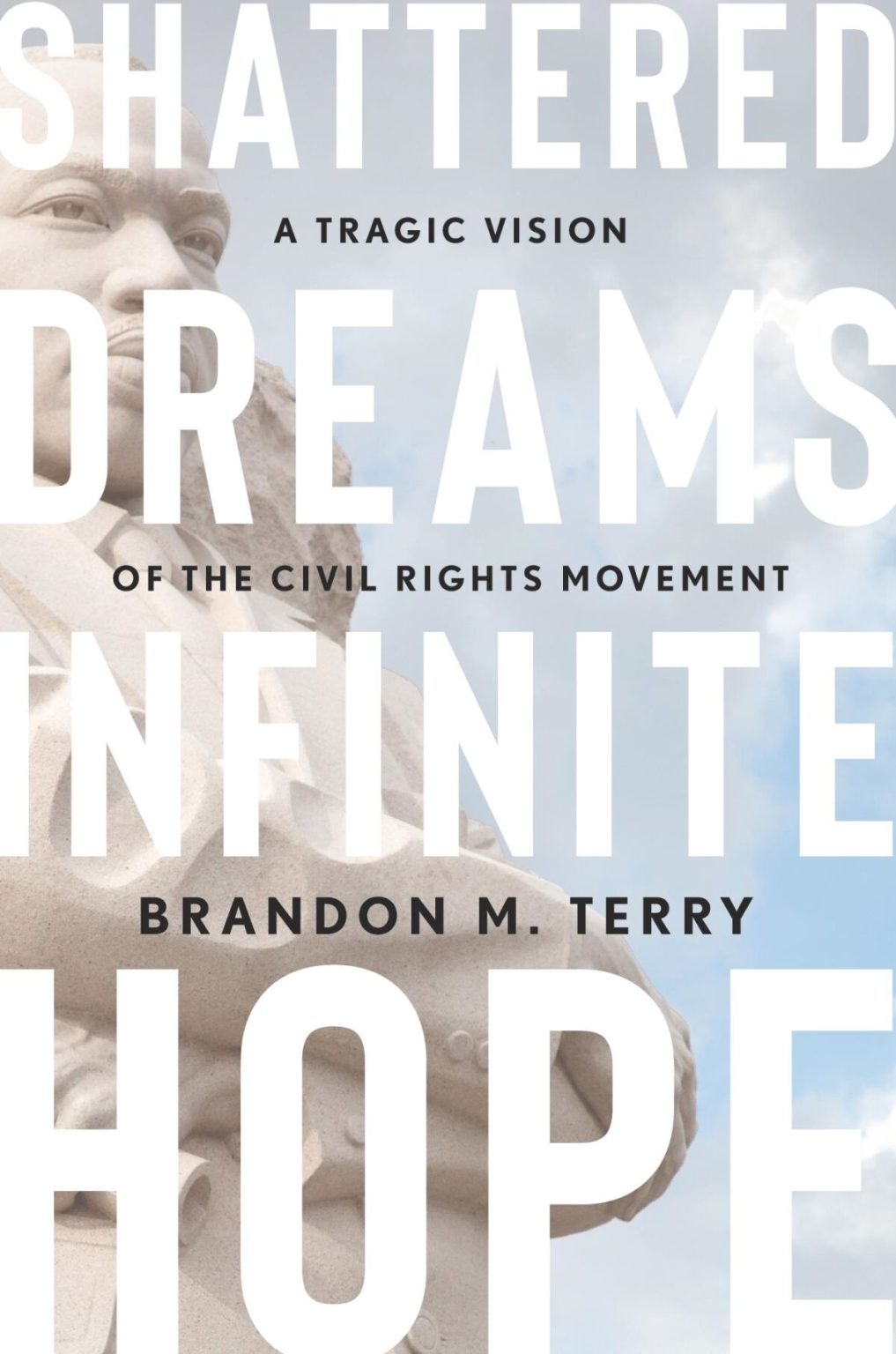 Shattered Dreams, Infinite Hope: A Tragic Vision of the Civil Rights Movement by Brandon M ...