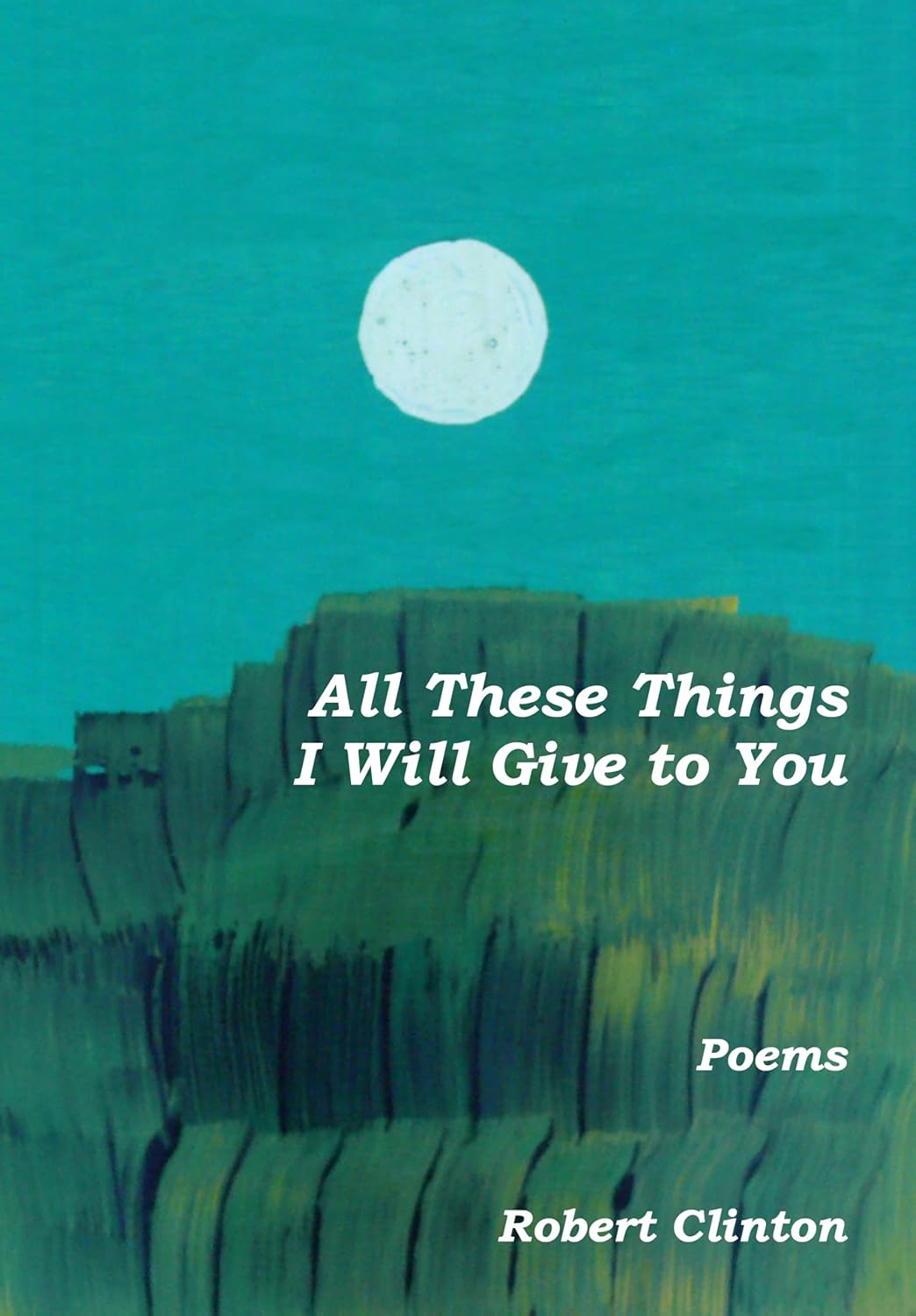 All These Things I Will Give to You by Robert Clinton – California ...