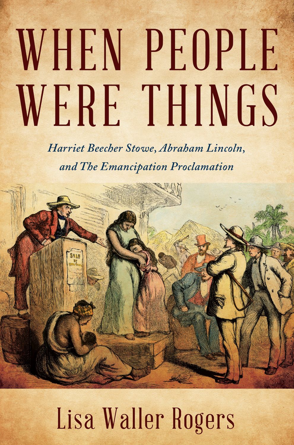 When People Were Things: Harriet Beecher Stowe, Abraham Lincoln, and ...